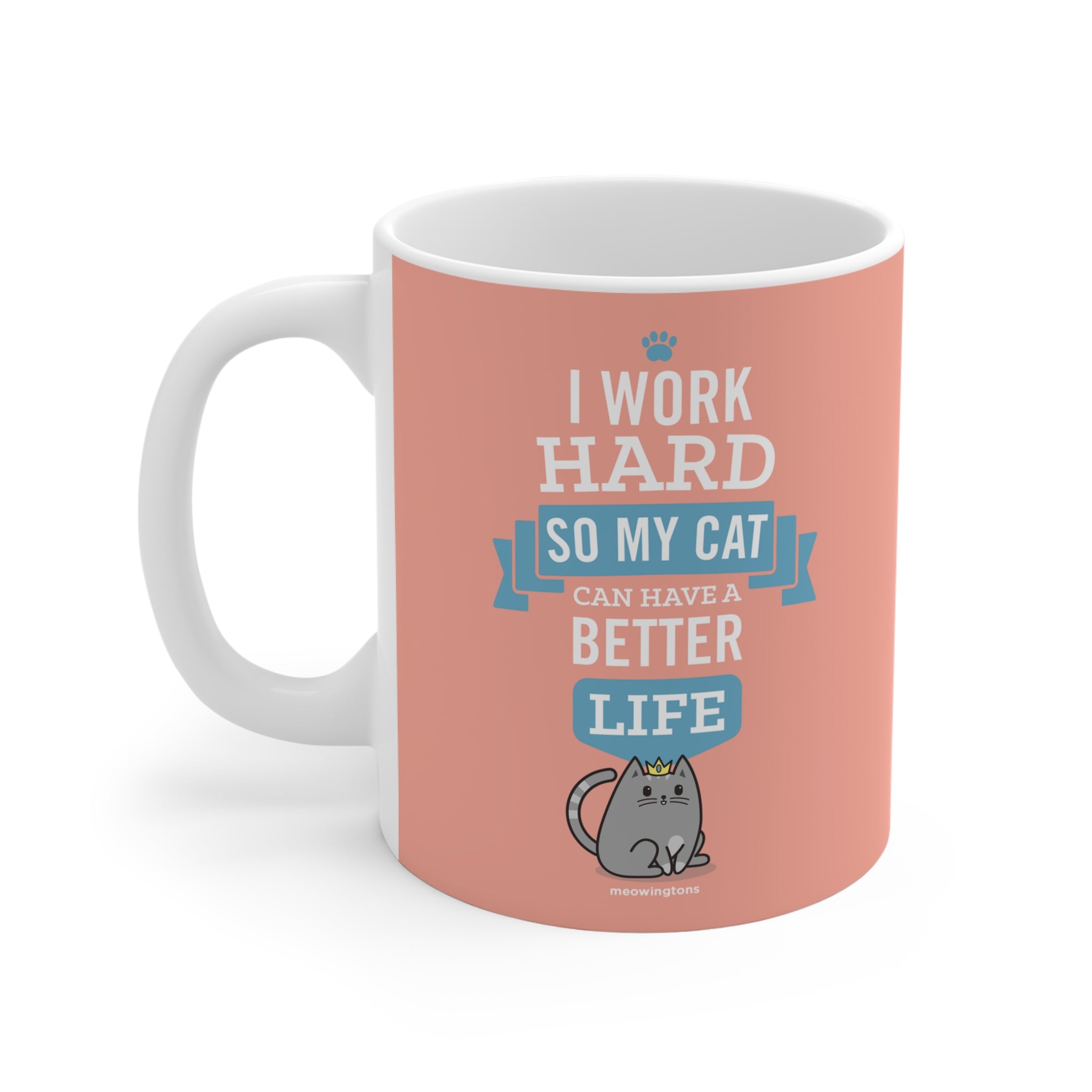 I Work Hard So My Cat Can Have A Better Life Cat Mug – Meowingtons